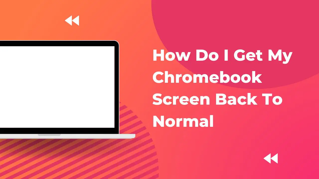 How Do I Get My Chromebook Screen Back To Normal 9 Ways 