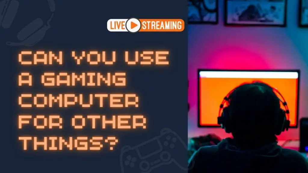 Can You Use A Gaming Computer For Other Things can-you-use-a-gaming-computer-for-other-things